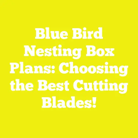 Blue Bird Nesting Box Plans: Choosing the Best Cutting Blades!